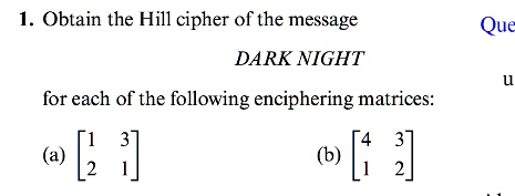 SOLVED: Obtain the Hill cipher of the message DARK NIGHT Que for each ...