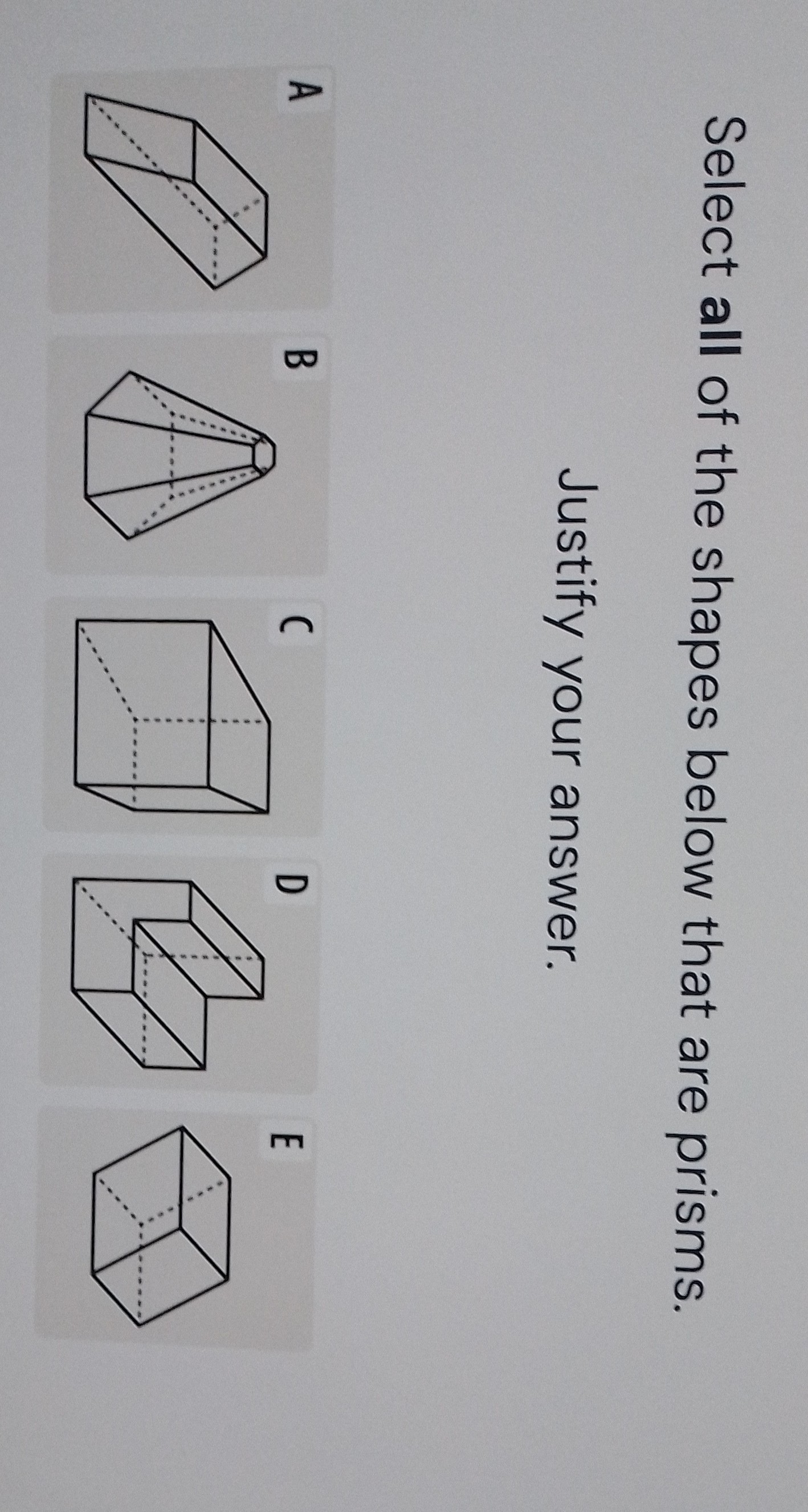 SOLVED: Select all of the shapes below that are prisms. Justify your answer. A B C D E