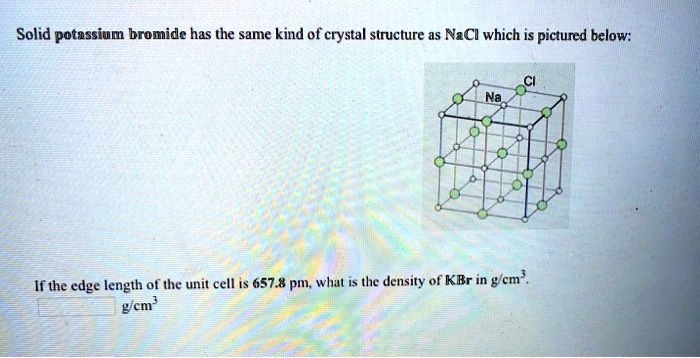 Solid potassium bromide has the same kind of crystal structure as NaCl ...