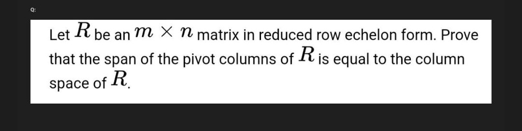 SOLVED: Let Rbe an m X n matrix in reduced row echelon form: Prove that the span of the pivot ...