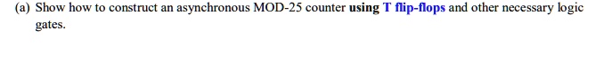 Solved Show How To Construct An Asynchronous Mod 25 Counter Using T 0522