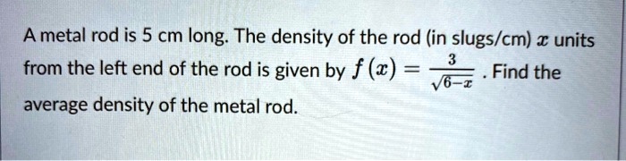 SOLVED: Ametal rod is 5 cm long: The density of the rod (in slugs/cm ...