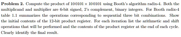 Problem 2. Compute the product of 100101 ×100101 using Booth's algorithm radix-4. Both the ...