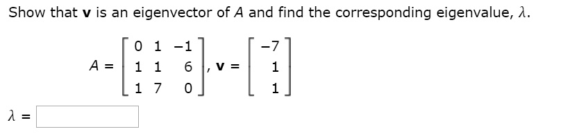 SOLVED: Show that v is an eigenvector of A and find the corresponding ...