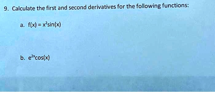 SOLVED: 9. Calculate the first and second derivatives for the following functions: a. f(x ...