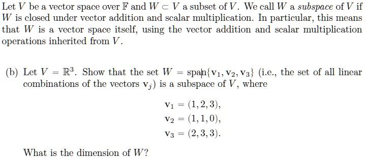 SOLVED: Let V be a vector space over F and W âˆˆ V a subset of V. We call W a subspace of V if W ...