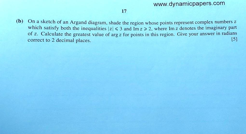 SOLVED: WWW.dynamicpapers.com 17 (b) On a sketch of an Argand diagram, shade the region whose ...