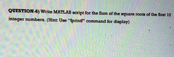 Solved Write A Matlab Script For The Sum Of The Square Roots Of The First 10 Integer Numbers 3385