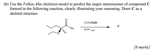 SOLVED: Use the Felkin-Ahn chelation model to predict the major ...
