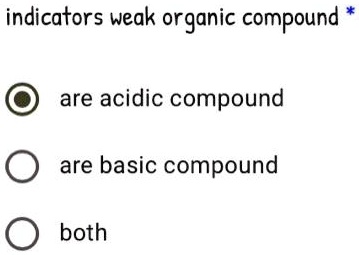 SOLVED: indicators weak organic compound are acidic compound O are ...