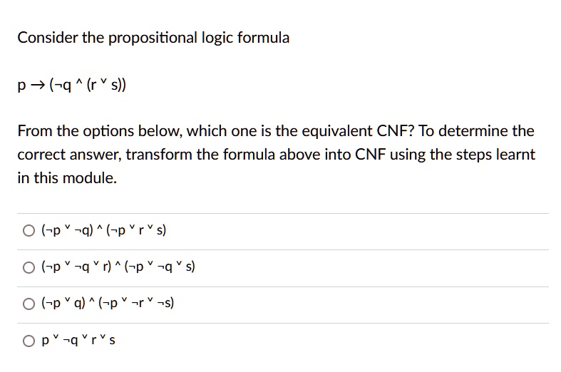Consider the propositional logic formula p (q (r s)) From the options below, which one is the ...