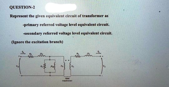 SOLVED: Represent the given equivalent circuit of a transformer as: - Primary-referred voltage ...