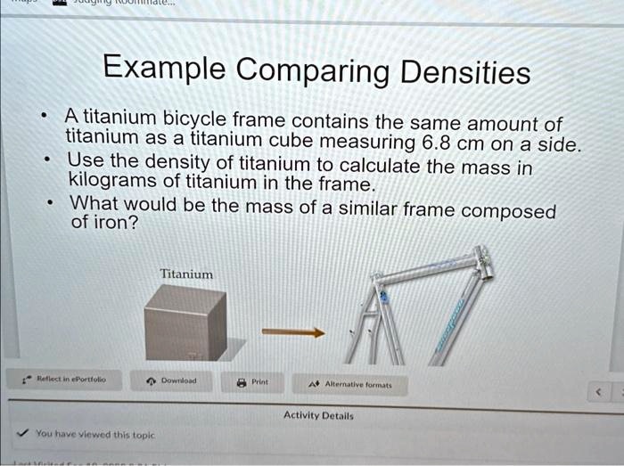 Example Comparing Densities • A titanium bicycle frame contains the ...