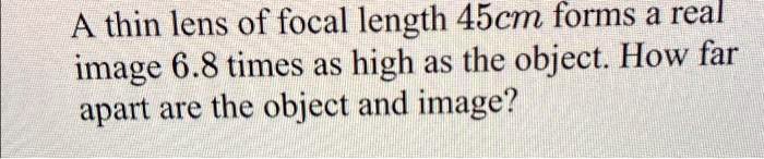 SOLVED: A thin lens of focal length 45cm forms a real image 6.8 times ...