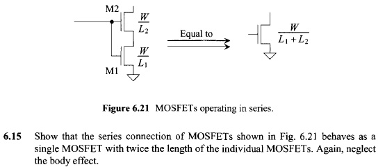 M2 W L2 Equal to W L1+L2 W L1 M1 Figure 6.21 MOSFETs operating in series. 6.15 Show that the ...
