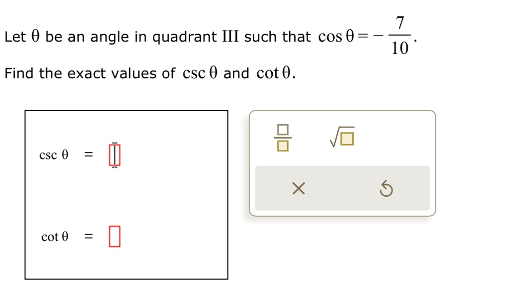 SOLVED: 7 Let 0 be an angle in quadrant III such that cos 0= 10 Find the exact values of csc 0 ...