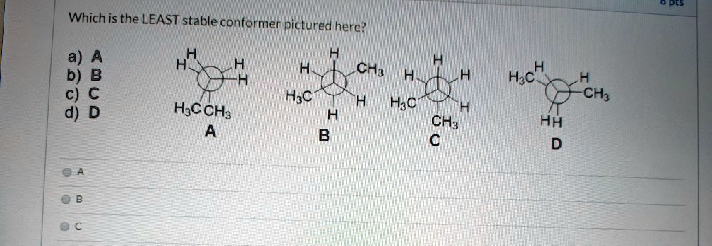 SOLVED: PLS Which is the LEAST stable conformer pictured here? H H CH3 H H3c H Hzc H A CH3 B C 3 ...