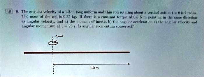 SOLVED: 10. The angular velocity of a 1.2-m long uniform and thin rod rotating about a vertical ...
