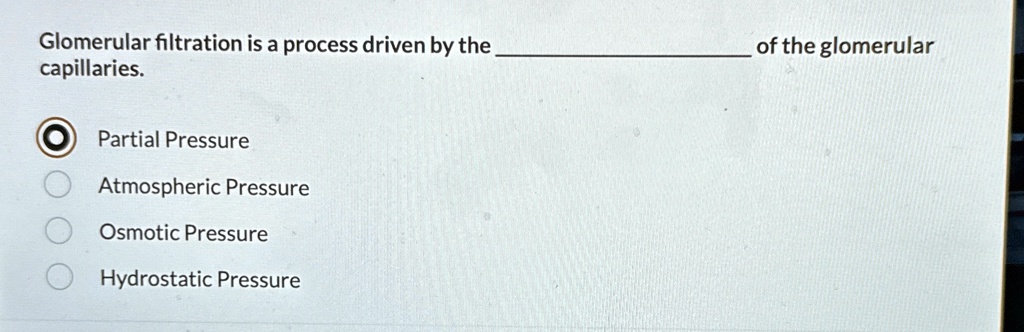 Glomerular filtration is a process driven by the of the glomerular ...