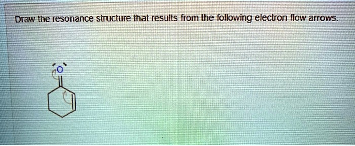SOLVED: Draw the resonance structure that results from the following electron flow arrows