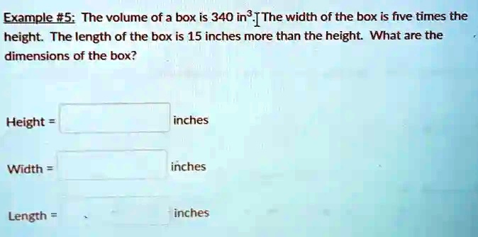 Example #5: The volume of a box is 340 in^3. The width of the box is ...