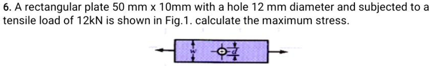 6 a rectangular plate 50 mm x 10mm with a hole 12 mm diameter and ...