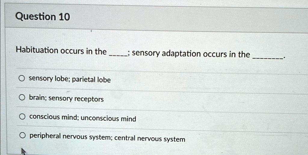 SOLVED: Question 10 Habituation occurs in the ; sensory adaptation ...