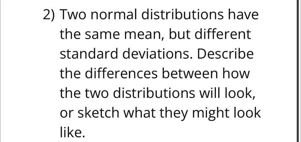 SOLVED: 2) Two normal distributions have the same mean; but different ...