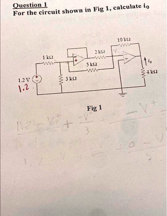SOLVED: Question 1 For the circuit shown in Fig 1, calculate io 10 111 51:52 4K 1.2V 1.2 32 Fig1