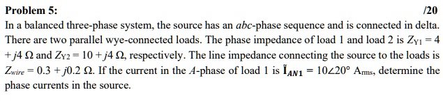 SOLVED: Problem 5: /20 In a balanced three-phase system, the source has an abc-phase sequence ...