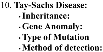 10. Tay-Sachs Disease: • Inheritance: • Gene Anomaly: • Type of ...