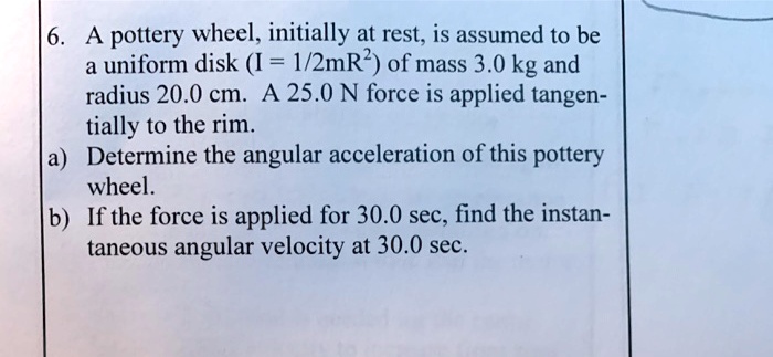 SOLVED: A pottery wheel, initially at rest, is assumed to be a uniform disk (I = 1/2mR) of mass ...