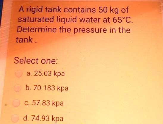 SOLVED: A rigid tank contains 50 kg of saturated liquid water at 65Â°C ...