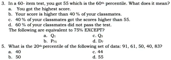 3. In a 60-item test, you got 55 which is the 60^th percentile. What ...