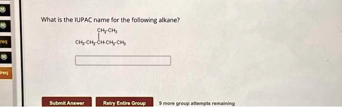 SOLVED: Req M Breq: What is the IUPAC name for the following alkane? CH₂-CH3 CH3-CH₂-CH-CH₂-CH3 ...