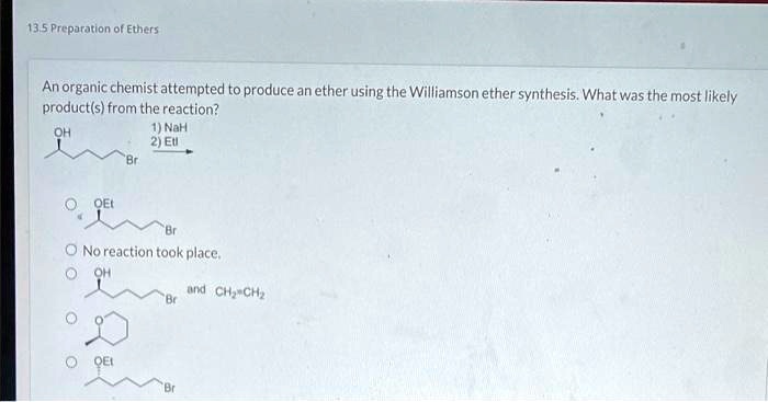SOLVED: 13.5 Preparation of Ethers An organic chemist attempted to ...