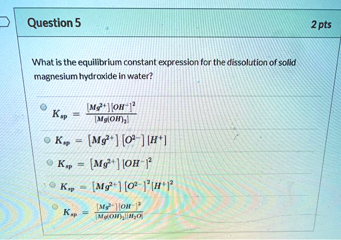 SOLVED: Question 5 2 pts What is the equilibrium constant expression ...
