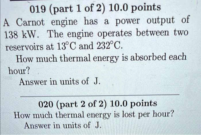 SOLVED: Texts: 019 (part 1 of 2) 10.0 points A Carnot engine has a power output of 138 kW. The ...
