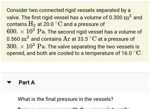 SOLVED: Consider two connected rigid vessels separated by a valve. The first rigid vessel has ...