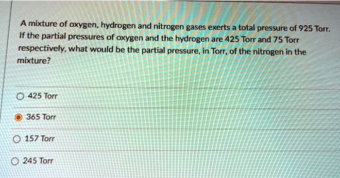 SOLVED: Amixture of oxygen, hydrogen and nitrogen gases exerts a total pressure of 925 Torr If ...