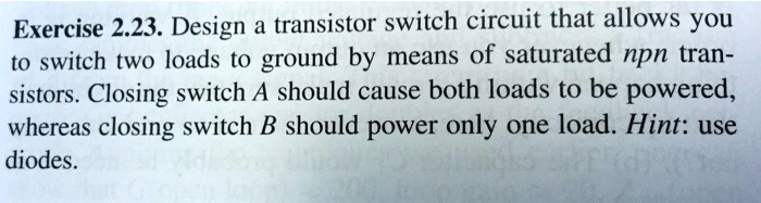 Exercise 2.23. Design a transistor switch circuit that allows you to ...