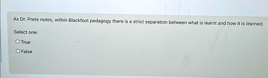 As Dr. Prete notes, within Blackfoot pedagogy there is a strict ...
