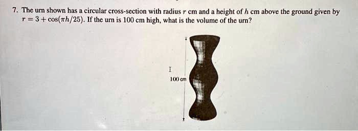 SOLVED: 7. The urm shown has a circular cross-section with radius r cm ...