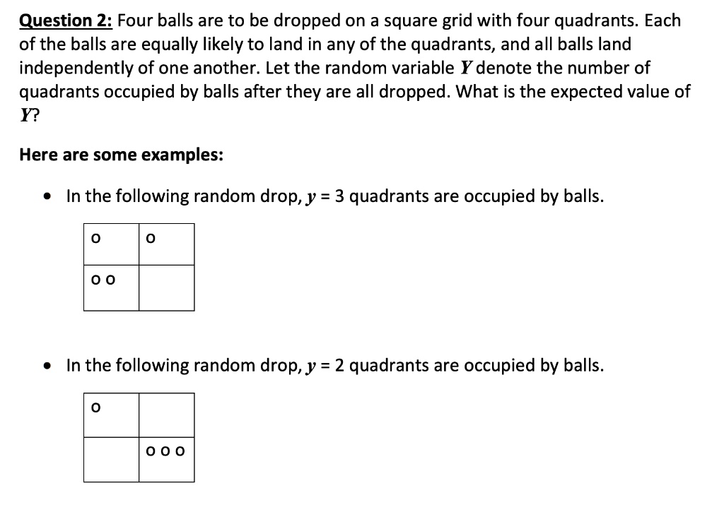 SOLVED: Question 2: Four balls are to be dropped on a square grid with ...