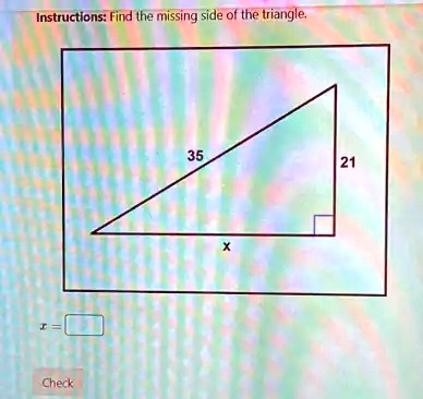 SOLVED: Instructions: Find Ihe missing side of the triangle Check
