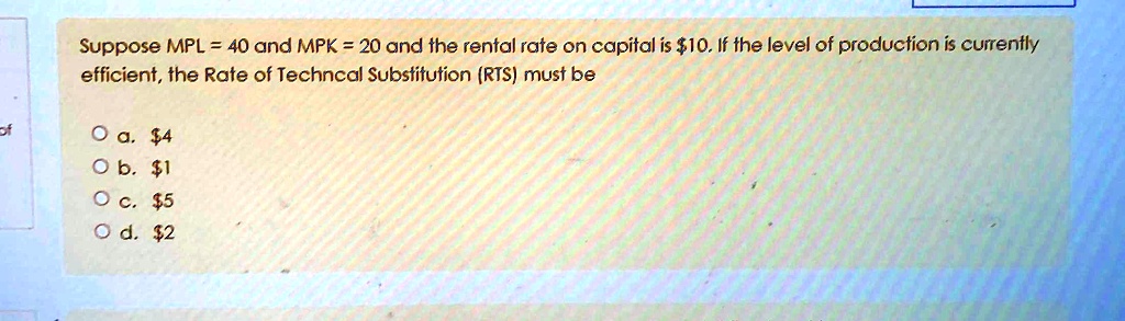 SOLVED: Suppose MPL = 40 and MPK = 20 and the rental rate on capital is ...