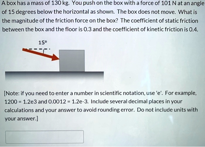 a box has a mass of 130kg you push on the box with a force of 101 natan ...