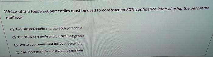 VIDEO solution: Which of the following percentiles must be used to construct an 80% confidence ...