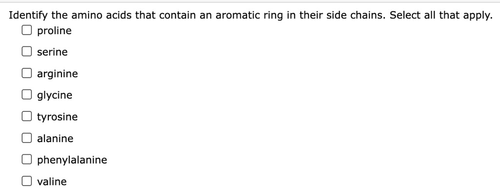 SOLVED: Identify the amino acids that contain an aromatic ring in their ...