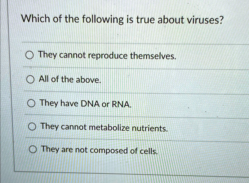 SOLVED: Which of the following is true about viruses? They cannot reproduce themselves. All of ...